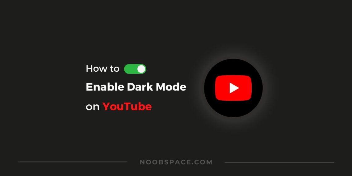 How To Enable YouTube Dark Mode [Everywhere] In 2026 | NoobSpace